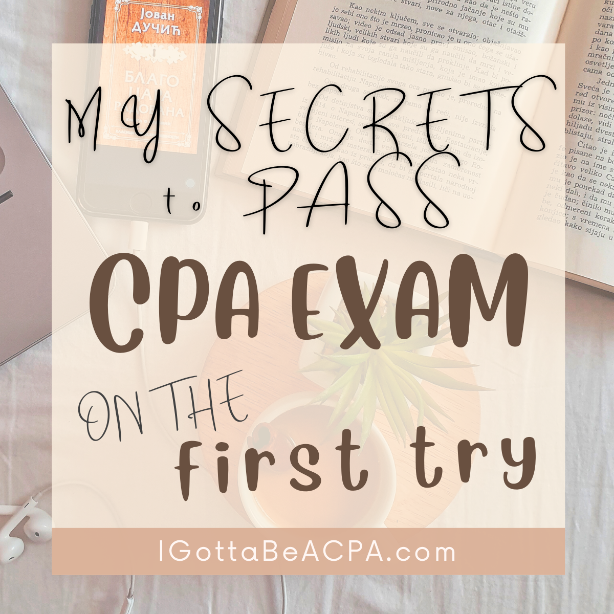 MY SECRETS TO PASS THE CPA EXAM ON MY FIRST TRY – I Gotta Be A CPA